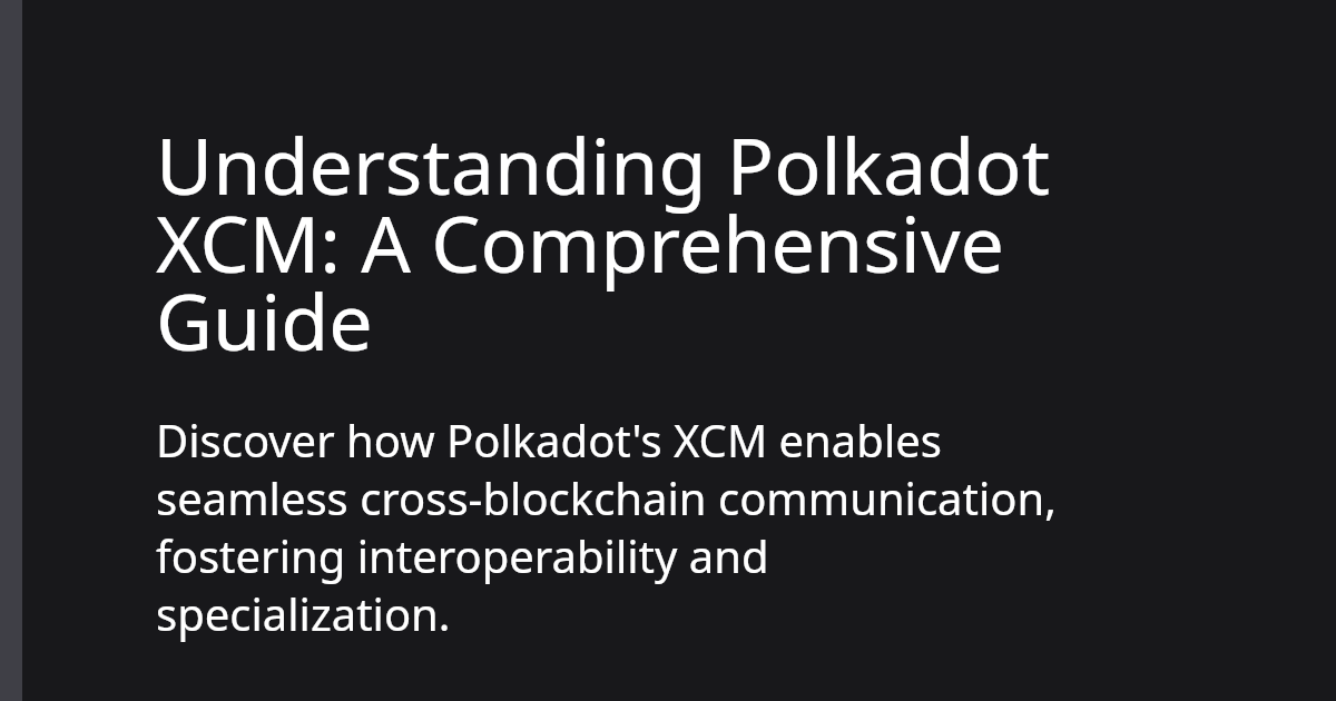 Understanding Polkadot XCM: A Comprehensive Guide | Polkadot Ecosystem