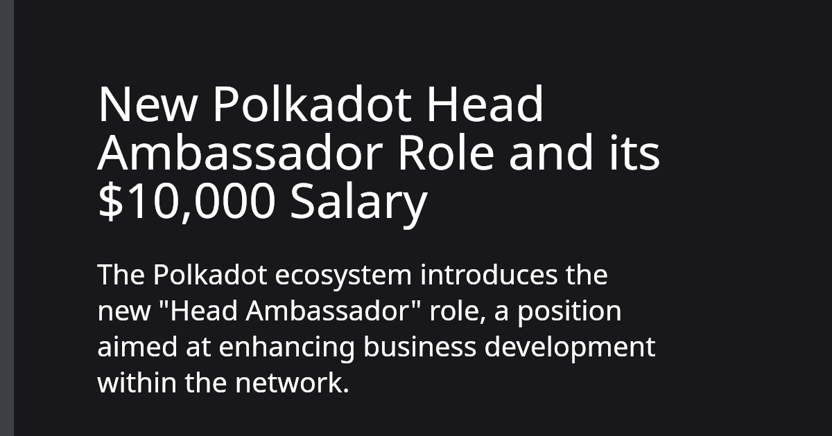 New Polkadot Head Ambassador Role and its $10,000 Salary | Polkadot Ecosystem